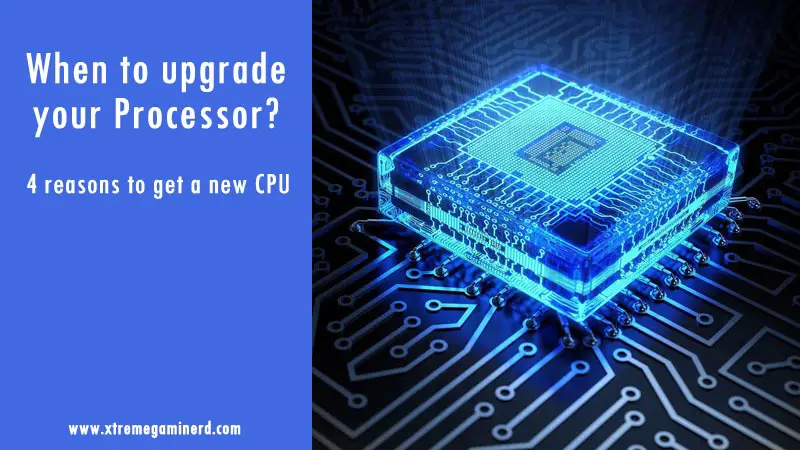 When to Upgrade your CPU? 4 Reasons to Upgrade - Xtremegaminerd