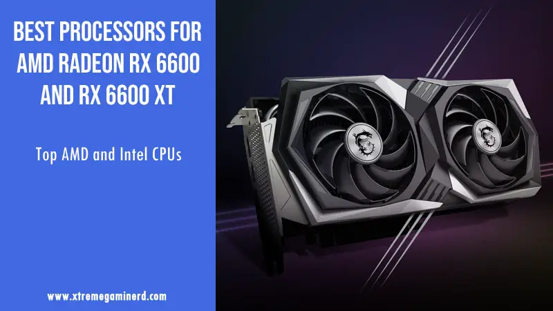 4 Best CPUs for AMD Radeon RX 6600 and 6600 XT