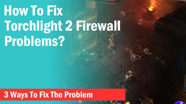 Torchlight 2 Firewall Problems Detected: 3 Ways To Fix - Xtremegaminerd